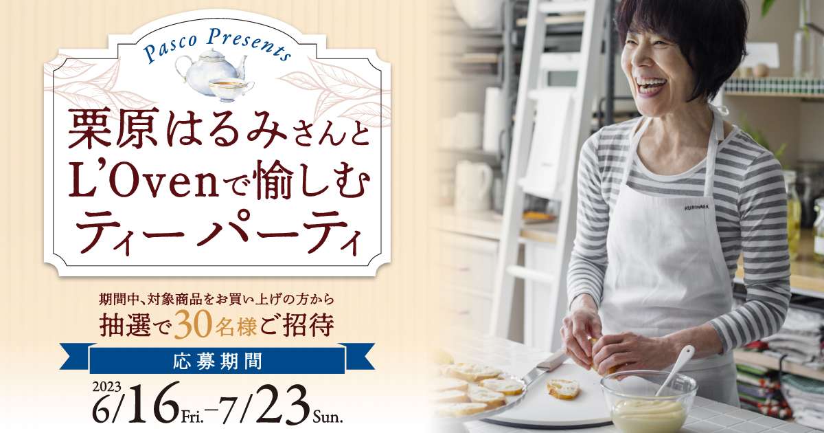Pasco presents 栗原はるみさんとL'Oven(ル・オーブン)で愉しむティーパーティ ご招待キャンペーン｜【公式】Pasco ...